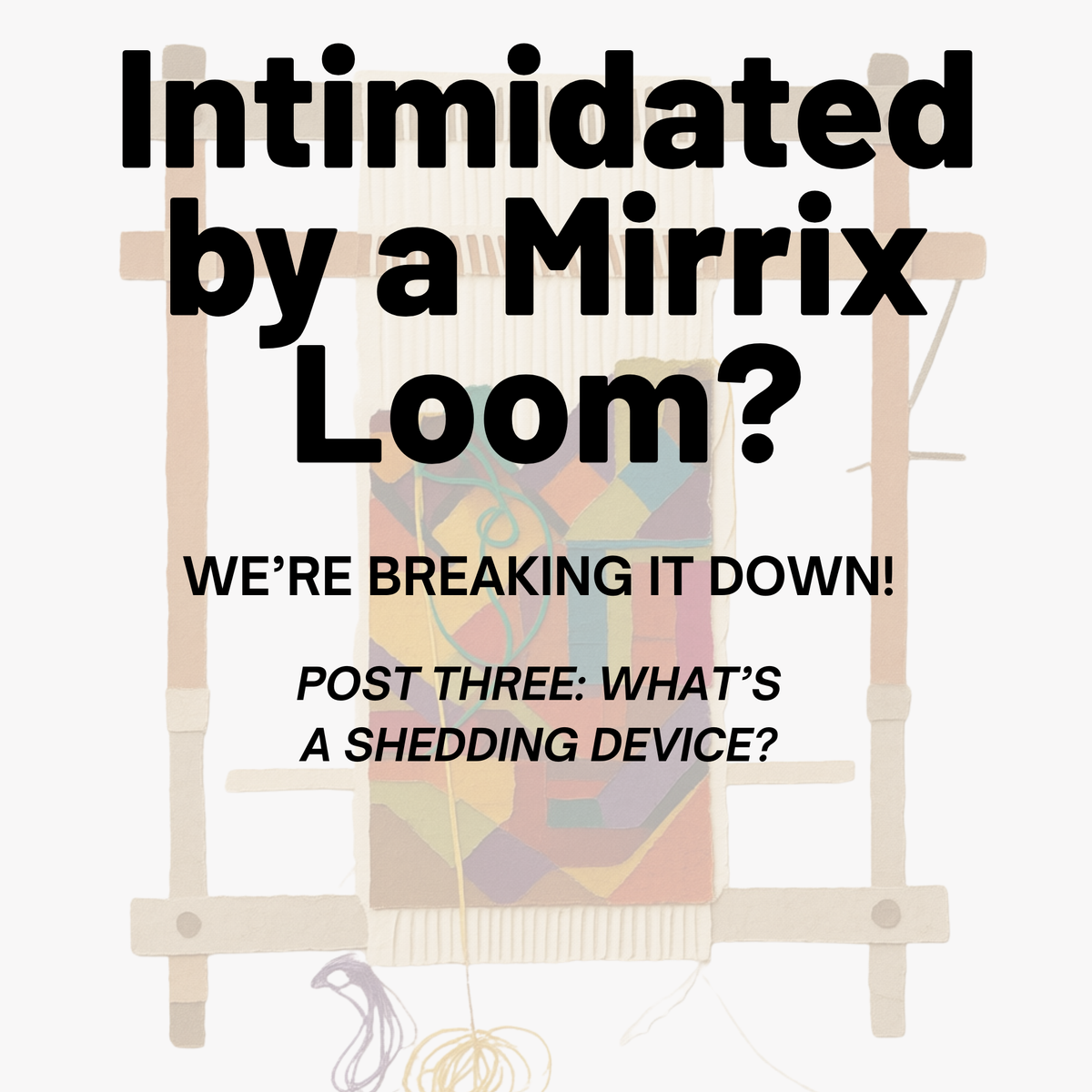 What's a Shedding Device? ("Intimated by a Mirrix Tapestry Loom? We're ...
